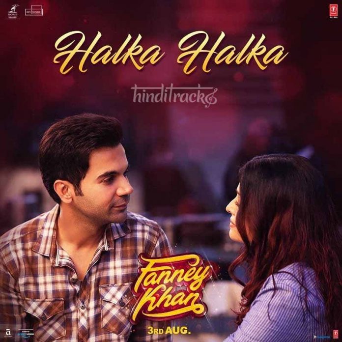 हल्का हल्का HALKA HALKA Lyrics in Hindi - Fanney Khan movie song